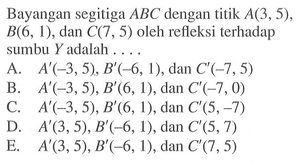 Bayangan segitiga ABC dengan titik A(3,5), B(6, 1) , dan ...