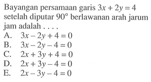 Bayangan persamaan garis 3x+2y=4 setelah diputar 90 berla...