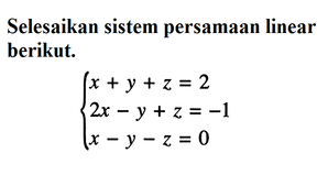 Selesaikan sistem persamaan linear berikut. x+y+z=2 2x-y+...