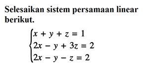Selesaikan sistem persamaan linear berikut. x+y+z=1 2x-y+...