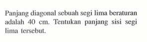 Panjang diagonal sebuah segi lima beraturan adalah 40 cm....
