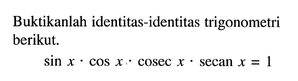 Buktikanlah identitas-identitas trigonometri berikut: sin...