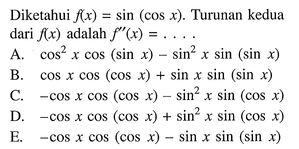 Diketahui f(x)=sin(cos x). Turunan kedua dari f(x) adalah...