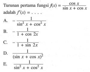 Turunan pertama fungsi f(x)=(cos x)/(sin x+cos x) adalah ...