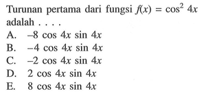 Turunan pertama dari fungsi f(x)=cos^2(4x) adalah ....