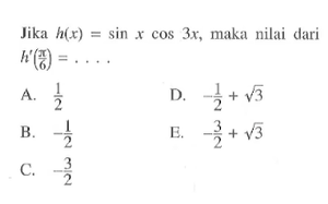 Jika h(x)= sin x cos 3x, maka nilai dari h'(pi/6)=....