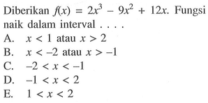 Diberikan f(x) = 2x^3 - 9x^2 + 12x. Fungsi naik dalam int...