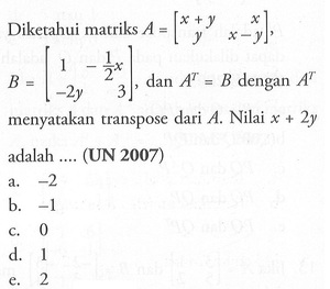 Diketahui matriks A=[x+y x y x-y], B=[1 -1/2x -2y 3], dan...