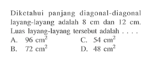 Diketahui panjang diagonal-diagonal layang-layang adalah ...