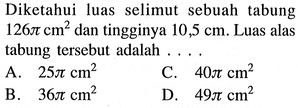 Diketahui luas selimut sebuah tabung 126 pi cm^2 dan ting...