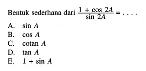 Bentuk sederhana dari (1+cos(2A))/sin(2A)=