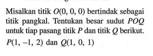 Misalkan titik O(0,0,0) bertindak sebagai titik pangkal...