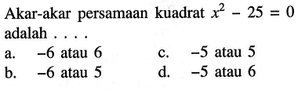 Akar-akar persamaan kuadrat x^2 - 25 = 0 adalah.... a. -6...