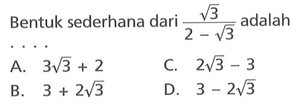 Bentuk sederhana dari akar(3)/(2 - akar(3)) adalah... A.