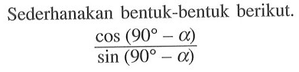Sederhanakan bentuk-bentuk berikut.cos (90 - alpha)/sin