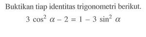 Buktikan tiap identitas trigonometri berikut.3 cos^2 alph...