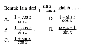 Bentuk lain dari sinx/(1-cos x) adalah ...