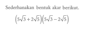 Sederhanakan bentuk akar berikut. (5akar(3) + 2akar(5))(5...