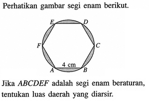 Perhatikan gambar segi enam berikut.E D F C A 4 cm BJika ...