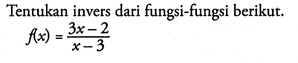 Tentukan invers dari fungsi-fungsi berikut.f(x)=(3x-2)/(x-3)