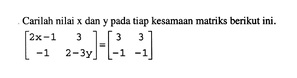 Carilah nilai x dan y pada tiap kesamaan matriks berikut ...
