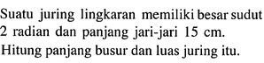Suatu juring lingkaran memiliki besar sudut 2 radian dan ...