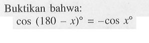 Buktikan bahwa: cos (180-x)=-cos x