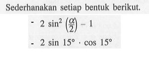 Sederhanakan setiap bentuk berikut. 2 sin^2(a/2)-1 2 sin ...