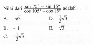 Nilai dari (sin 75-sin 15)/(cos 105-cos 15) adalah