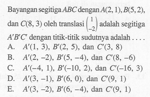 Bayangan segitiga ABC dengan A(2,1),B(5,2), dan C(8,3) ol...