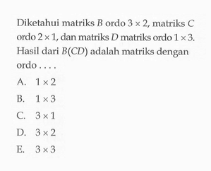 Diketahui matriks B ordo 3x2, matriks C ordo 2x1, dan mat...