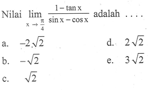 Nilai lim x->pi/4 (1-tanx)/(sinx-cosx) adalah