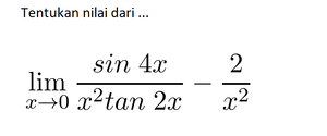 Tentukan nilai dari ... lim x -> 0 (sin 4x/x^2 tan 2x)