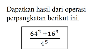 Dapatkan hasil dari operasi perpangkatan berikut 64^2+16...