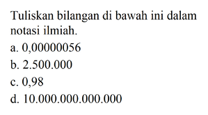 Tuliskan bilangan di bawah ini dalam notasi ilmiah. a. 0,...