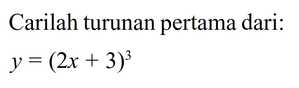 Carilah turunan pertama dari: y=(2x+3)^3