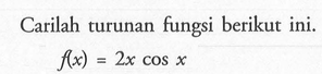 Carilah turunan fungsi berikut ini. f(x)=2x cos x