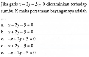 Jika x-2y-3=0 dicerminkan terhadap sumbu Y, maka persamaa...
