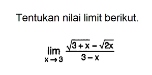 Tentukan nilai limit berikut. lim x->3 (akar(3+x)-akar(2x...