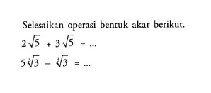 Selesaikan operasi bentuk akar berikut. 2 akar(5) + 3 aka...