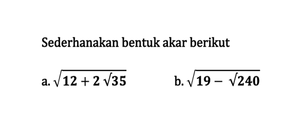 Sederhanakan bentuk akar berikut a. akar(12+2 akar(35)) b...