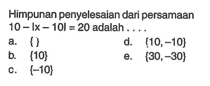 Himpunan penyelesaian dari persamaan 10-|x-10|=20 adala...