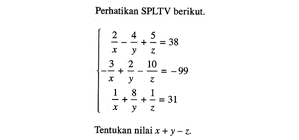 Perhatikan SPLTV berikut. 2/x-4/y+5/z=38 -3/x+2/y-10/z=-9...