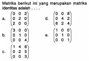 Matriks berikut ini yang merupakan matriks identitas adal...