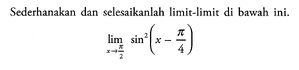 Sederhanakan dan selesaikanlah limit-limit di bawah ini.
