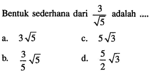 Bentuk sederhana dari 3/akar(5) adalah a. 3 akar(5) b. 3/...