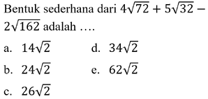 Bentuk sederhana dari 4 akar(72)+5 akar(32)-2 akar(162) a...