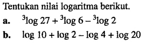 Tentukan nilai logaritma berikut. a. 3log27+3log6-3log2 b...