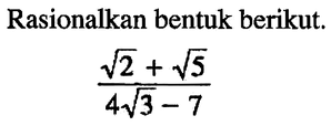 Rasionalkan bentuk berikut. (akar(2) + akar(5)) / (4 akar...