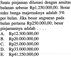 Suatu pinjaman dilunasi dengan anuitas bulanan sebesar Rp...